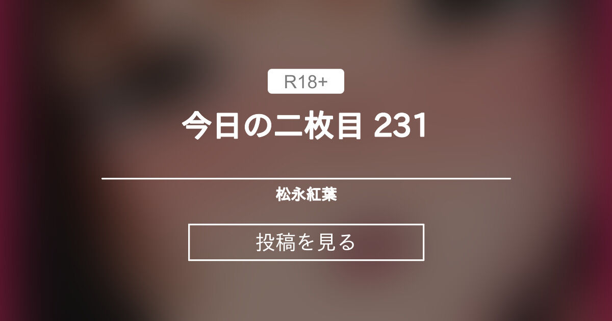 今日の二枚目 231 - 松永紅葉 (松永紅葉)の投稿｜ファンティア[Fantia]