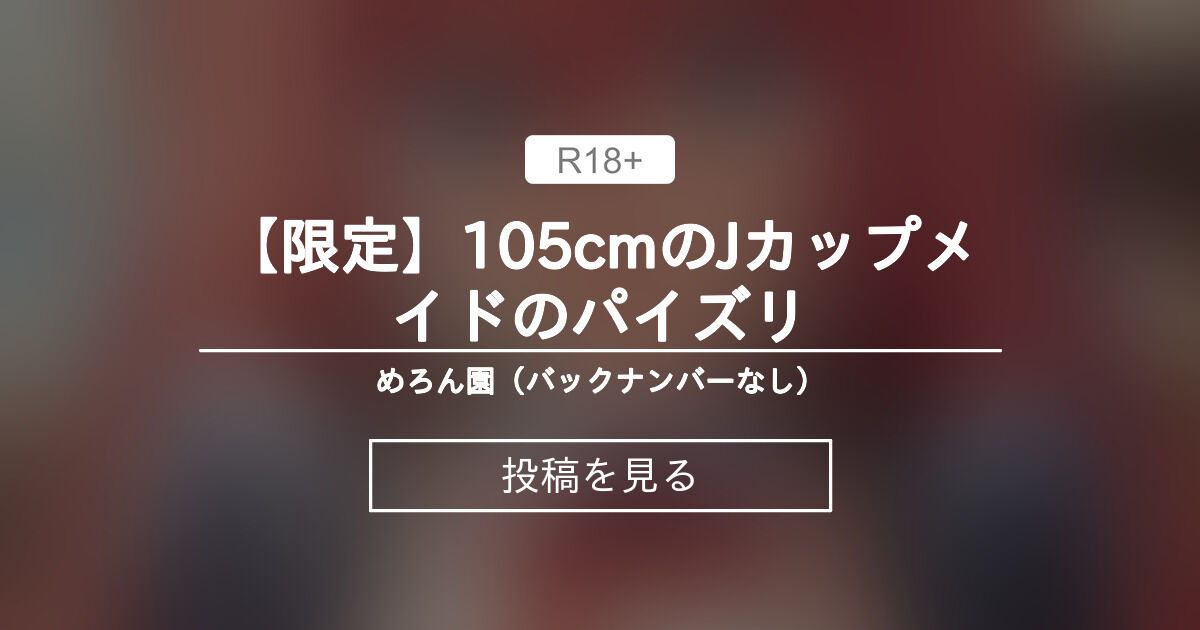 【巨乳】 【限定】105cmのJカップメイドのパイズリ - めろん園（バックナンバーなし） (めろえん)の投稿｜ファンティア[Fantia]