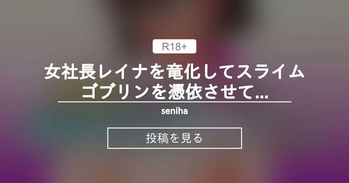 【憑依】 女社長レイナを竜化してスライムゴブリンを憑依させて膨乳母乳噴射連続絶頂耐久テスト - seniha (seniha)の投稿｜ファンティア[Fantia]