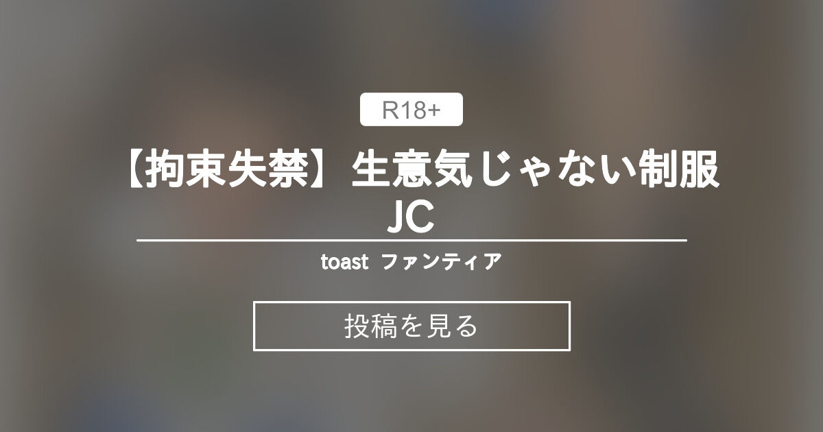 【おもらし】 【拘束失禁】生意気じゃない制服JC - toast × ファンティア (toast)の投稿｜ファンティア[Fantia]