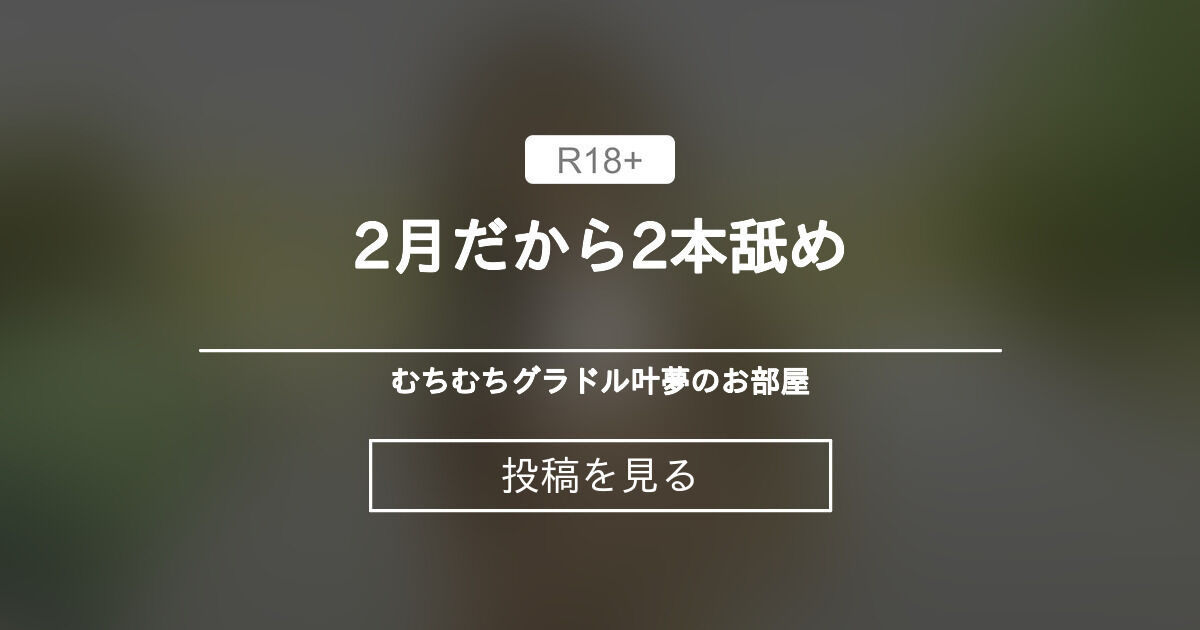 【舐め】 2月だから2本舐め♥️♥️ - むちむち100cm超♥️叶夢のえちえち部屋💕💕💕 (叶夢(かのうゆめ))の投稿｜ファンティア[Fantia]