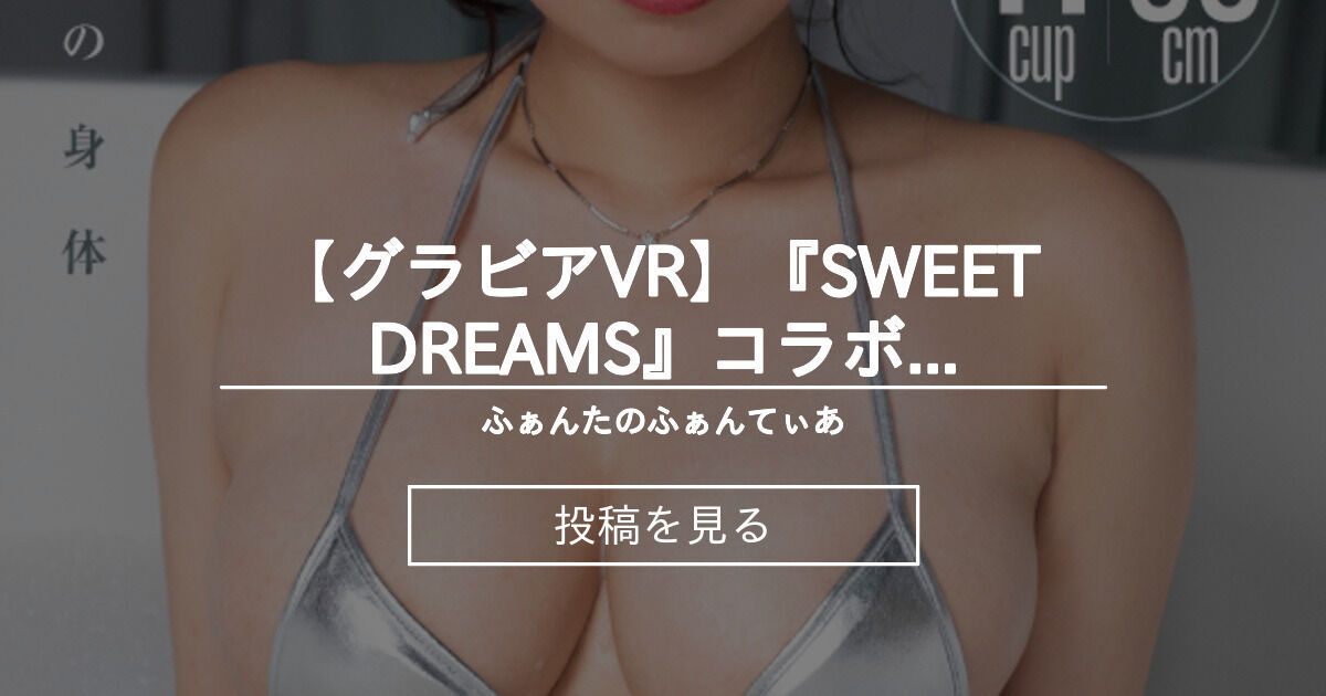 【VR】 【グラビアVR】『SWEET DREAMS』コラボVR！Hカップバストの破壊力満点ボディと笑顔のギャップがたまらない新人グラドル♡星野琴ちゃんサンプルムービー【FANTASTICA ...