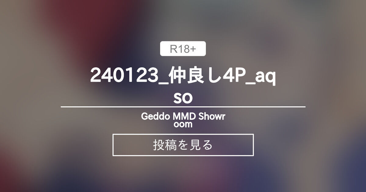 240123_仲良し4P_aqso - Geddo MMD Showroom (Geddo)の投稿｜ファンティア[Fantia]