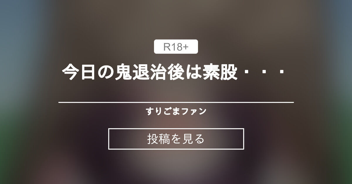 今日の鬼退治後は素股・・・ - すりごまファン (すりごま)の投稿｜ファンティア[Fantia]