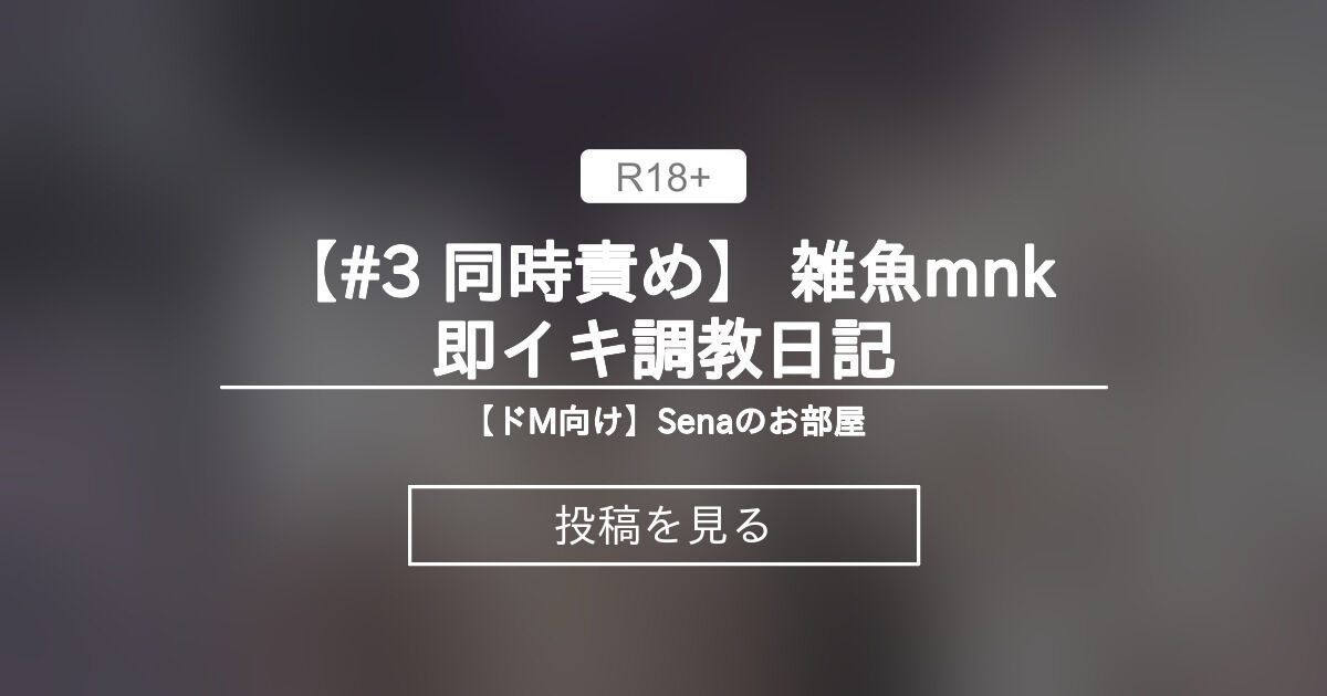 3 同時責め】 雑魚mnk即イキ〇〇日記 - 【ドM向け】Senaのお部屋 (Senaさん)の投稿｜ファンティア[Fantia]