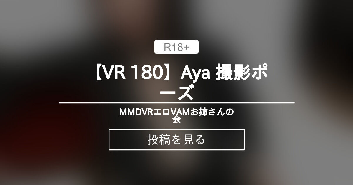 【VR】 【VR 180】Aya 撮影ポーズ - VRVAMの会 (お姉さん紳士)の投稿｜ファンティア[Fantia]