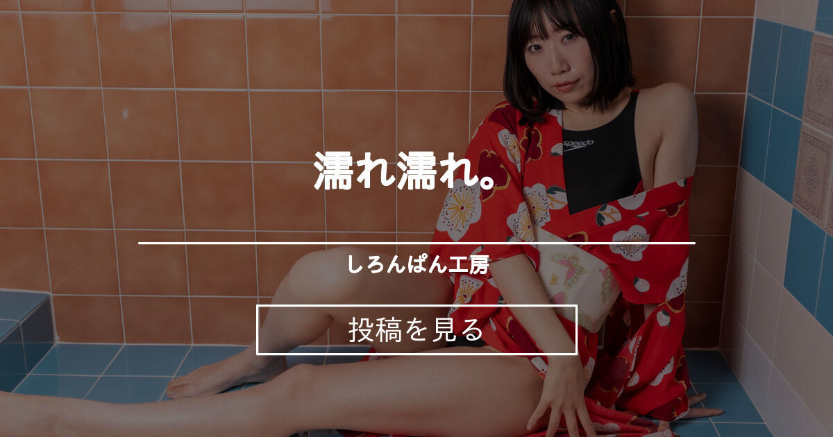 【競泳水着】 濡れ濡れ。 - しろんぱん工房🍞 (SHIRON しろん)の投稿｜ファンティア[Fantia]