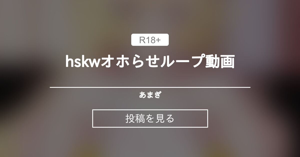 【星川サラ】 hskwオホらせループ動画 - あまぎ (あまぎ)の投稿｜ファンティア[Fantia]