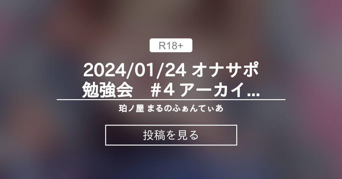 2024/01/24 オナサポ勉強会 #4アーカイブ - 珀ノ屋 まるのふぁんてぃあ (珀ノ屋 まる＠不健全人妻VTube)の投稿｜ファンティア[Fantia]