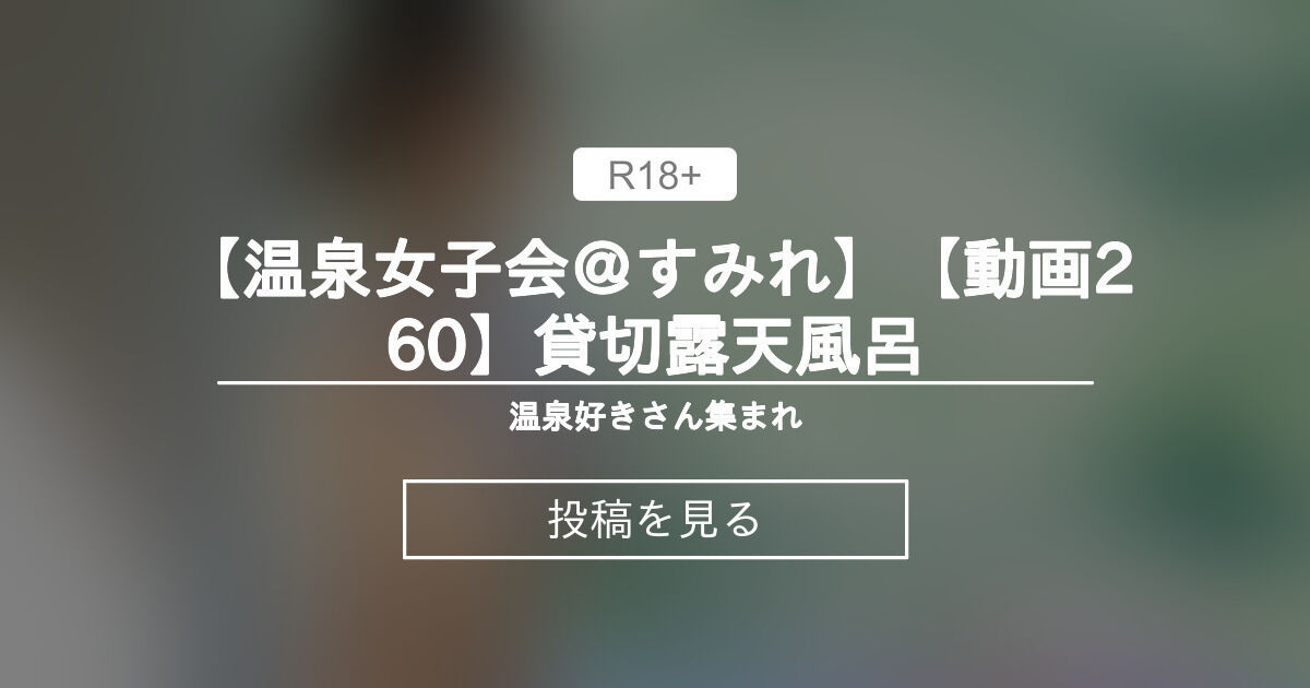 【貸切露天風呂】 【温泉女子会＠すみれ】【動画260】貸切露天風呂 - 温泉好きさん集まれ♪ (温泉女子会公式)の投稿｜ファンティア[Fantia]