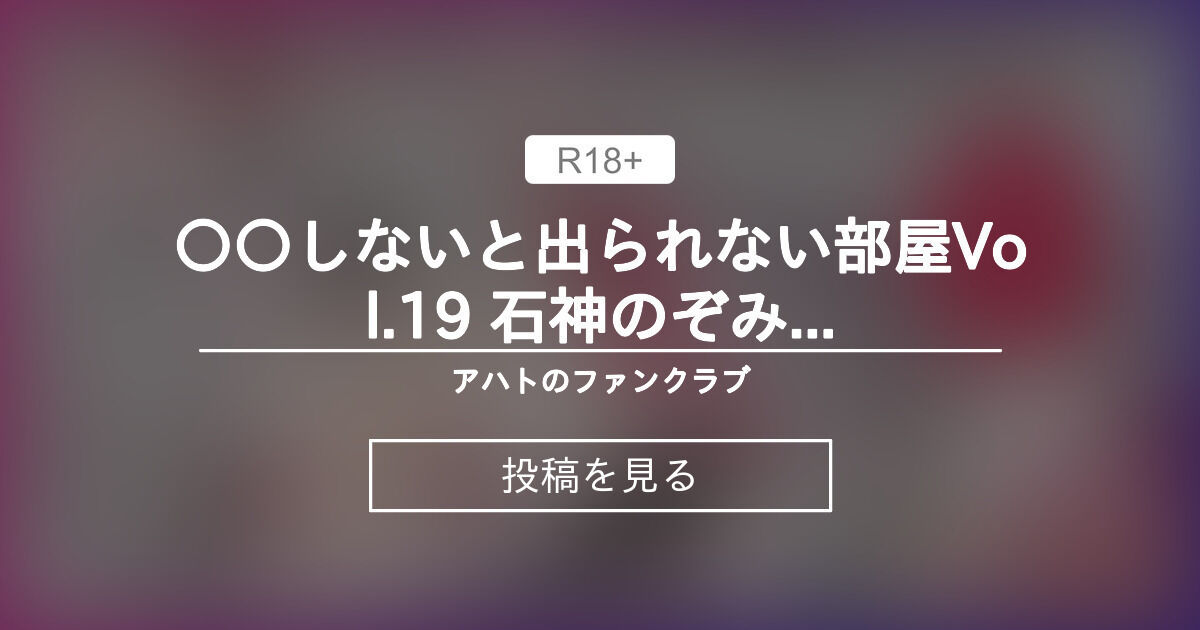 【Vtuber】 〇〇しないと出られない部屋Vol.19 石神のぞみちゃん編 後編 完全版 - アハトのファンクラブ (アハト🔞Jelly fish)の投稿｜ファンティア[Fantia]