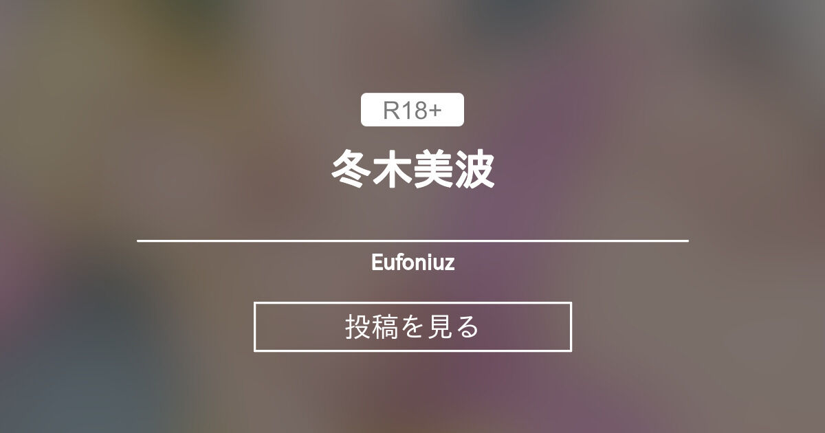 冬木美波 - Eufoniuz (Eufoniuz)の投稿｜ファンティア[Fantia]