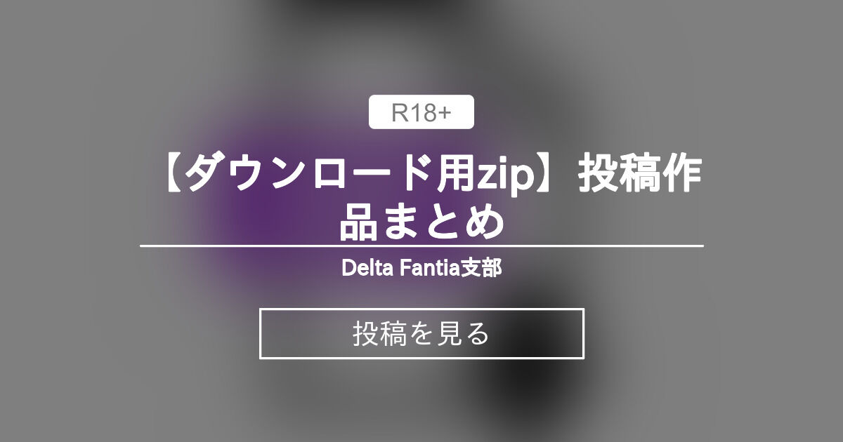 【ダウンロード用zip】投稿作品まとめ - Delta Fantia支部 (Delta)の投稿｜ファンティア[Fantia]