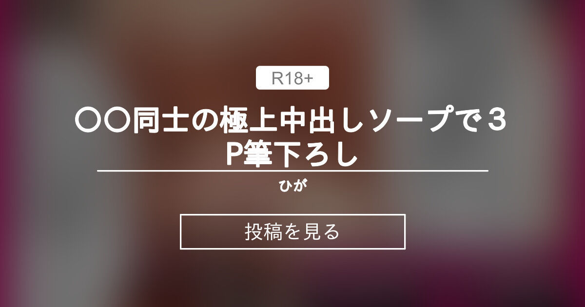 【JS】 〇〇同士の極上中出しソープで3P筆下ろし♡ - ひが (ひが)の投稿｜ファンティア[Fantia]