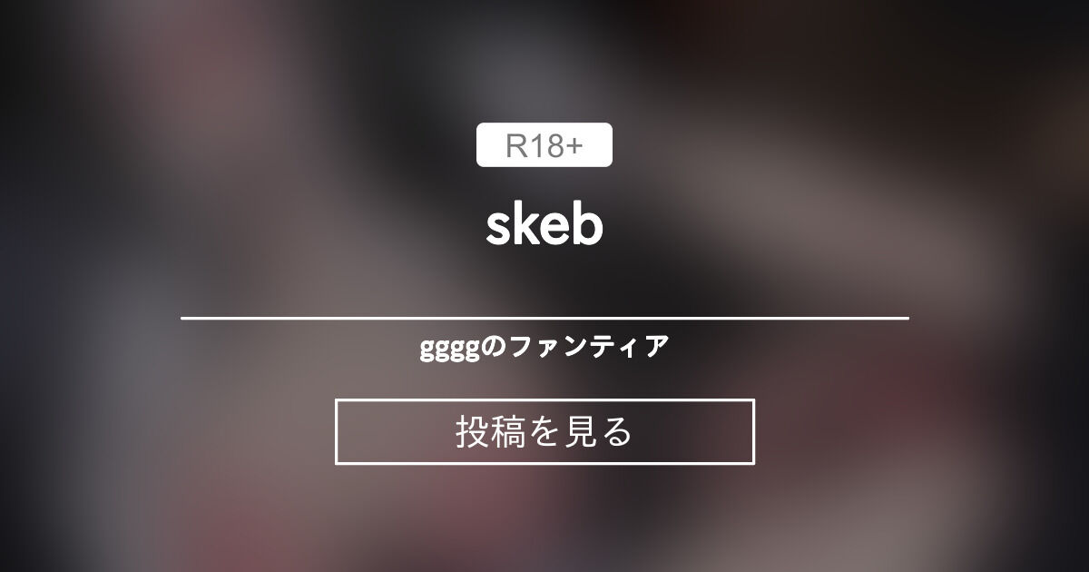 【R-18】 skeb - ggggのファンティア (gggg)の投稿｜ファンティア[Fantia]