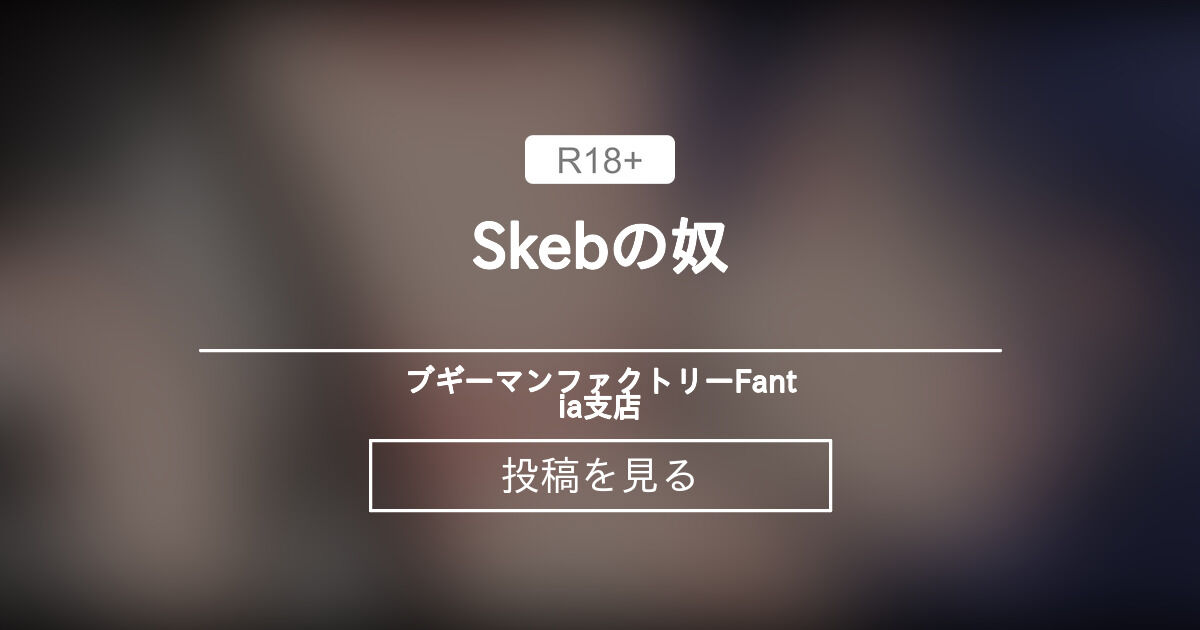 【R-18】 Skebの奴 - ブギーマンファクトリーFantia支店 (ブギーマン)の投稿｜ファンティア[Fantia]