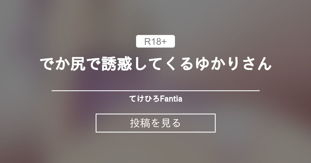 【VOICEROID】 でか尻で誘惑してくるゆかりさん - てけひろFantia (てけひろ)の投稿｜ファンティア[Fantia]