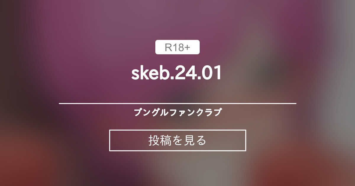 skeb.24.01 - ブングル🔞ファンクラブ (ブングル🔞)の投稿｜ファンティア[Fantia]