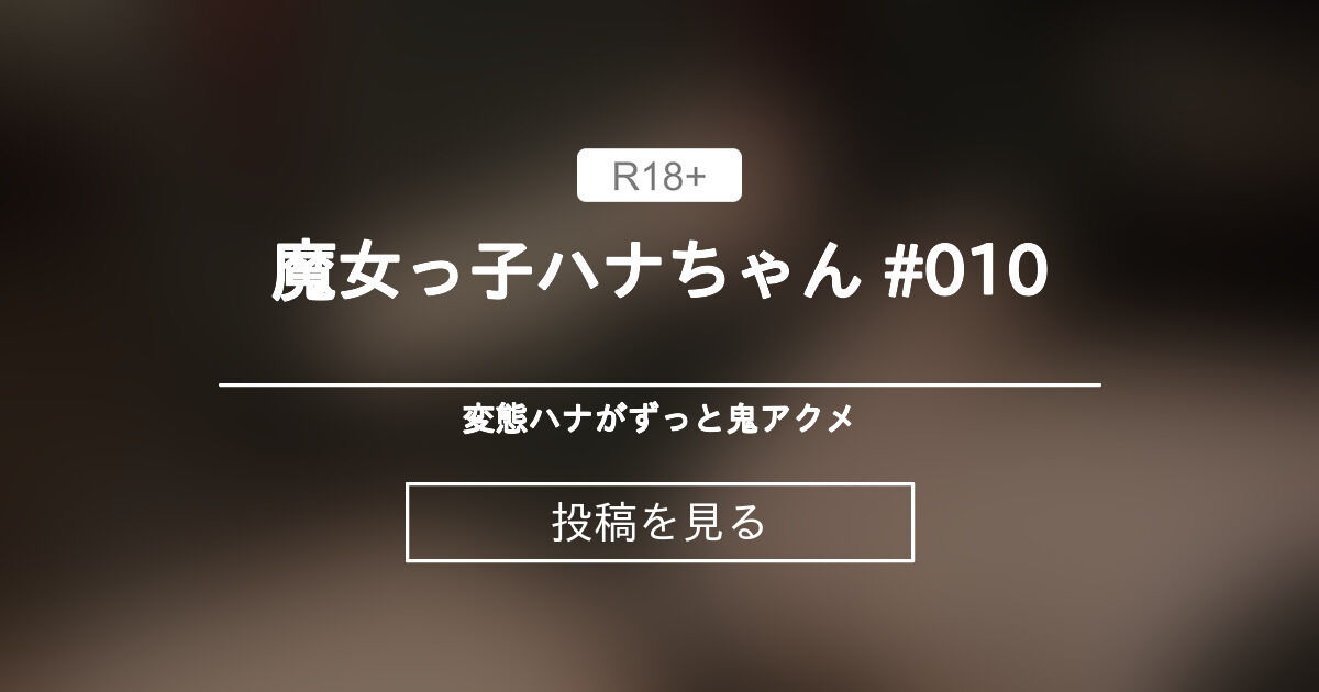 【魔女】 魔女っ子ハナちゃん #010 - 変態ハナがずっと鬼アクメ (ハナ)の投稿｜ファンティア[Fantia]