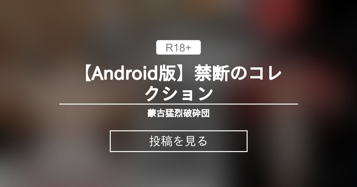 【ゲーム】 【Android版】禁断のコレクション - 蒙古猛烈破砕団 (りう☆めいじ)の投稿｜ファンティア[Fantia]