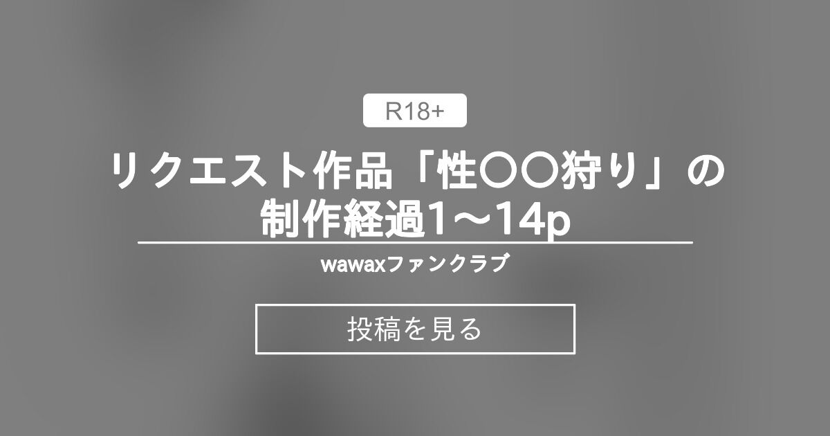【#R18G】 リクエスト作品「性〇〇狩り」の制作経過1～14p - tk wawaxファンクラブ (tk wawax)の投稿｜ファンティア[Fantia]