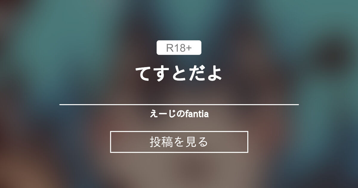 てすとだよ - えーじのfantia (えーじ)の投稿｜ファンティア[Fantia]