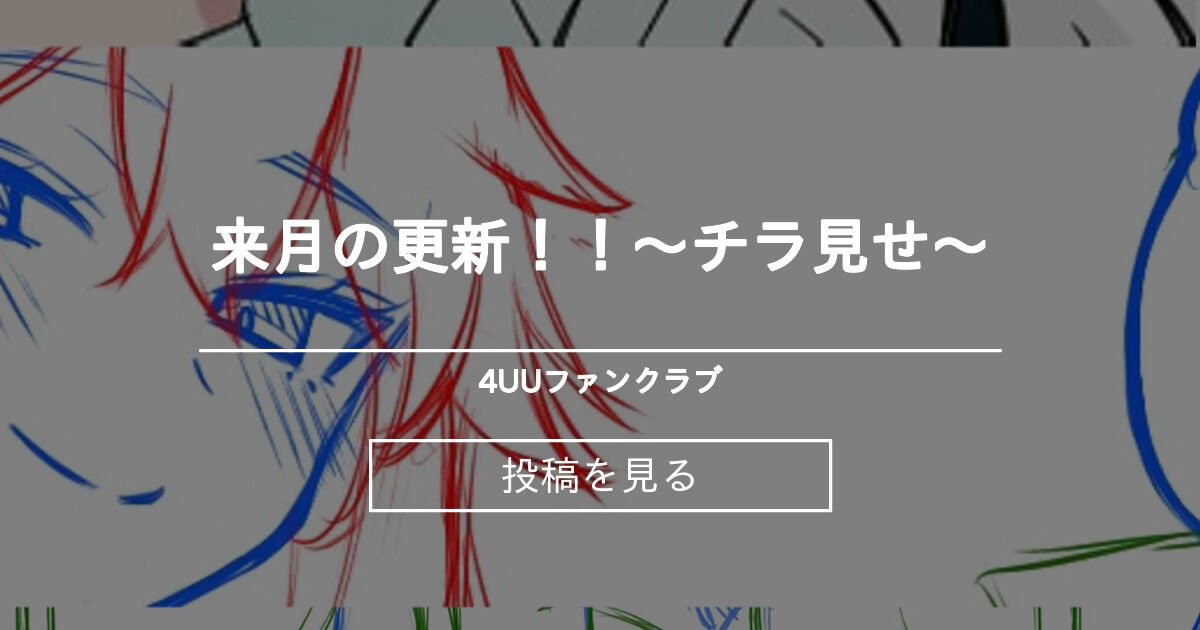 来月の更新！！〜チラ見せ〜 - 4UUファンクラブ (4UU)の投稿｜ファンティア[Fantia]