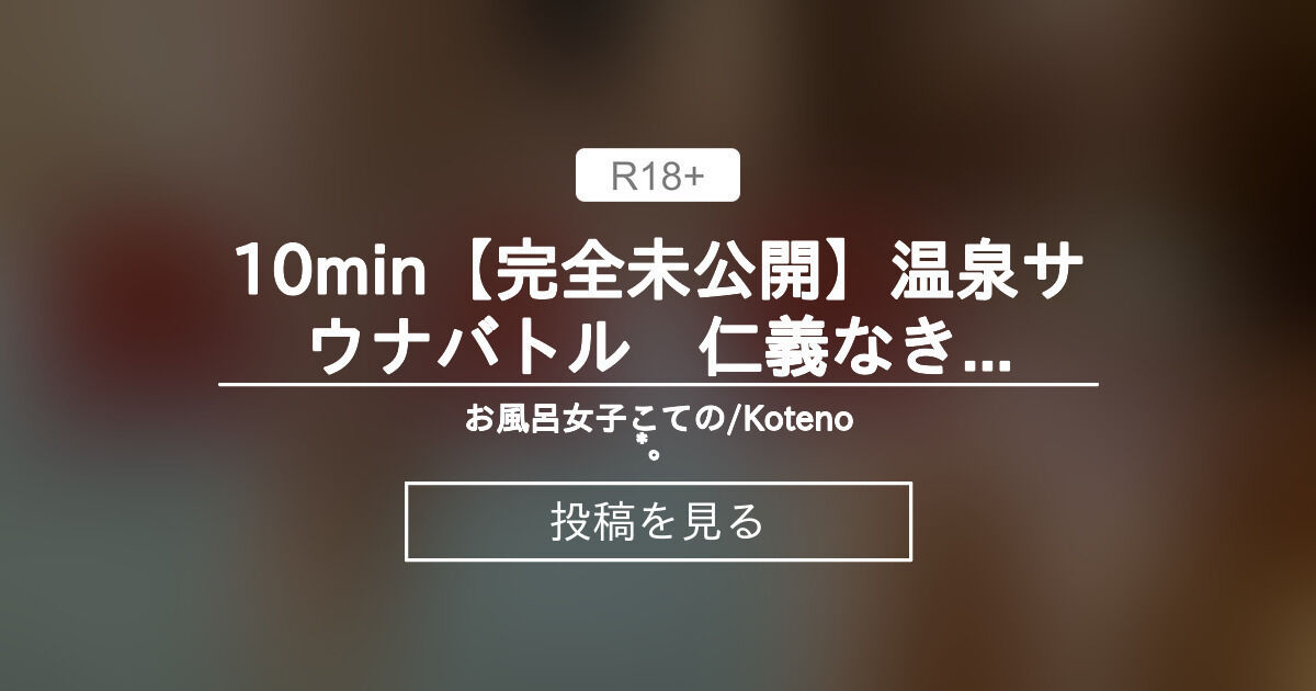 【お風呂女子こての】 10min【完全未公開】温泉♨️サウナバトル 仁義なき戦い Onsen Sauna Battle（off shot battle） - お風呂女子こての/Koteno🛁 ...