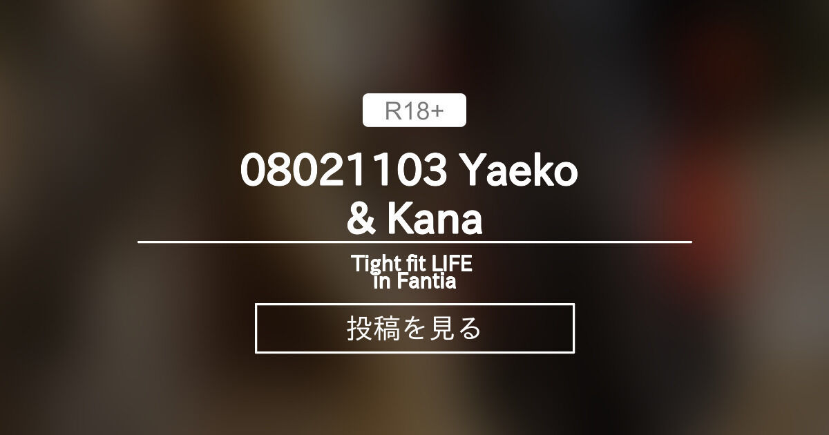 【ZENTAI】 08021103 Yaeko & Kana - Tight fit LIFE in Fantia (Marcy Anarchy)の投稿｜ファンティア[Fantia]