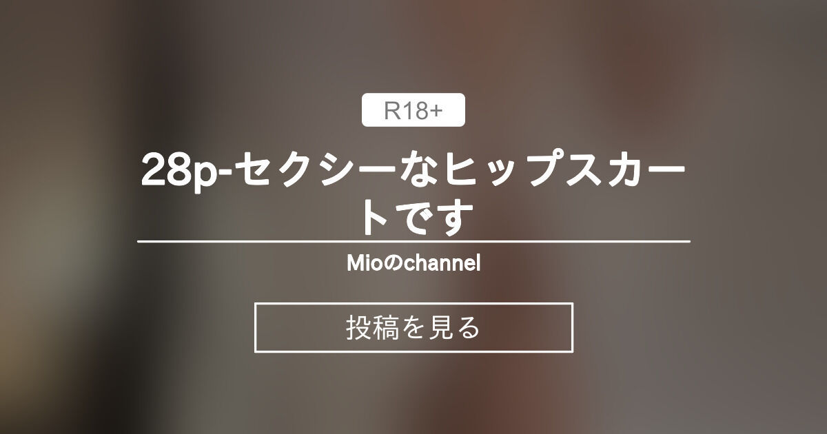 【エロい】 28p-セクシーなヒップスカートです - Mioのchannel (@konomiochan)の投稿｜ファンティア[Fantia]