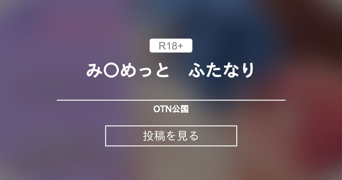 み〇めっと ふたなり - OTN公国 (狐太郎OTN)の投稿｜ファンティア[Fantia]
