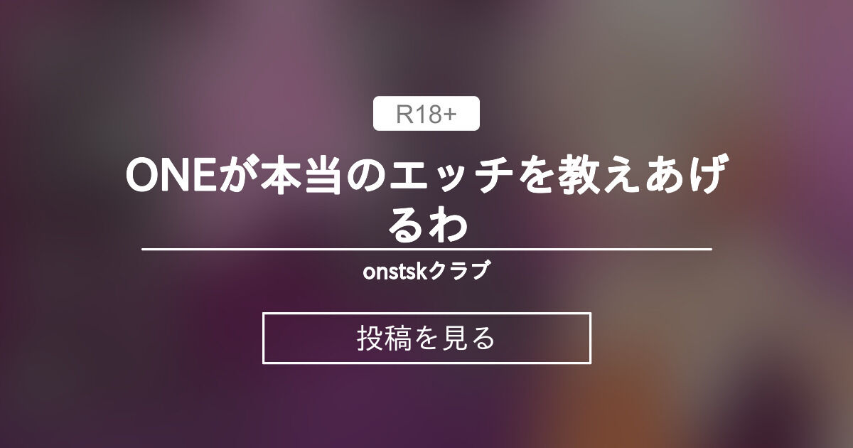 【IA】 ONEが本当のエッチを教えあげるわ - onstskクラブ (onstsk)の投稿｜ファンティア[Fantia]