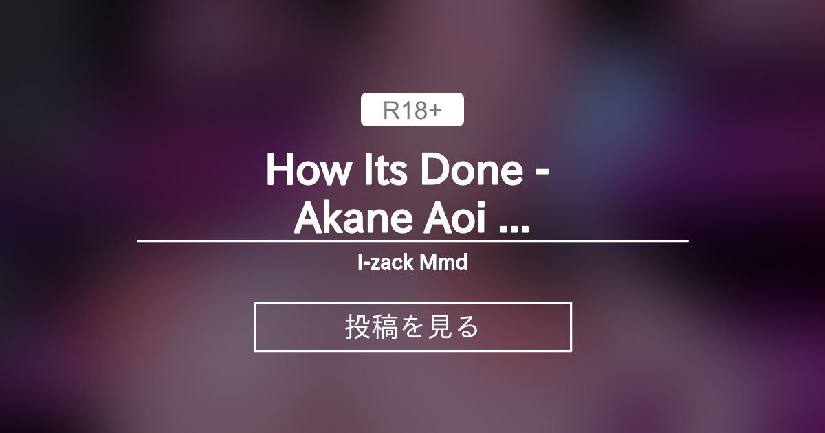 【mmd】 How It's Done - Akane Aoi Ex - I-zack Mmd (I-zack)の投稿｜ファンティア[Fantia]
