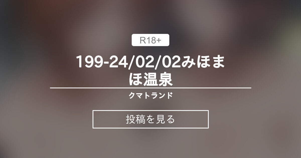 199-24/02/02みほまほ温泉 - クマトランド (クマトラ)の投稿｜ファンティア[Fantia]