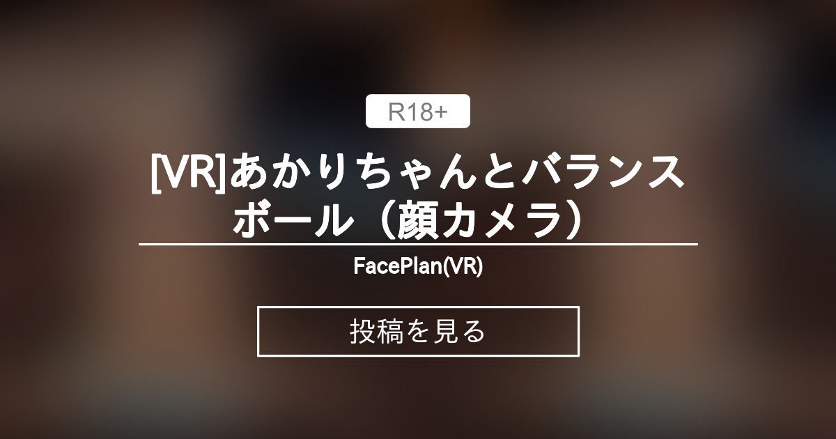 【VR】 [VR]あかりちゃんとバランスボール（顔カメラ） - FacePlan(VR) (FacePlan)の投稿｜ファンティア[Fantia]