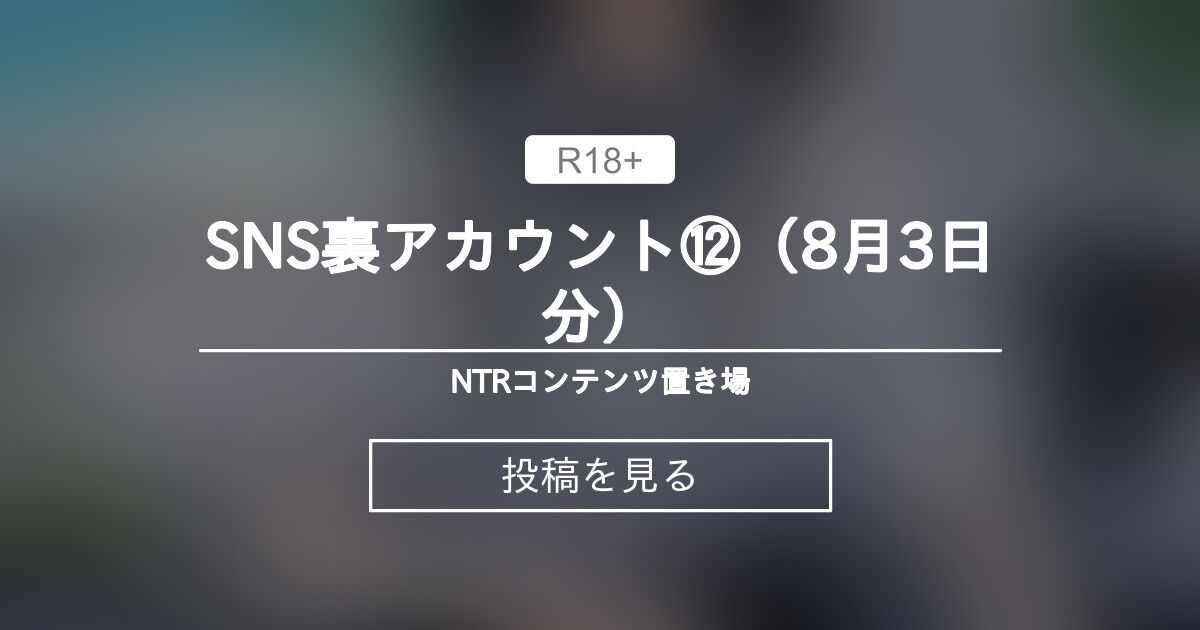【NTR】 SNS裏アカウント⑫（8月3日分） - NTRコンテンツ置き場 (かしわもち)の投稿｜ファンティア[Fantia]
