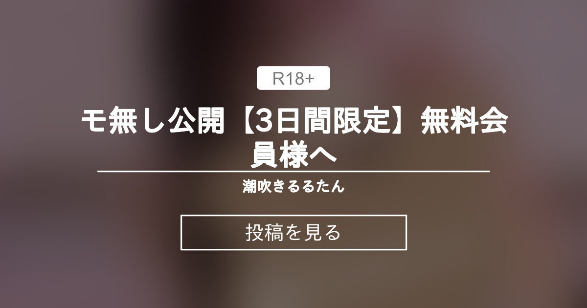 モ⚫️無し公開【3日間限定】無料会員様へ - 潮吹きるるたん🐳 (るるたん)の投稿｜ファンティア[Fantia]