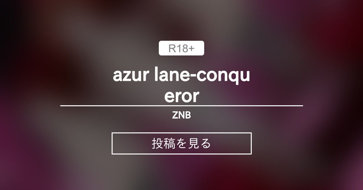 【mmd】 azur lane-conqueror - ZNB (ZNB)の投稿｜ファンティア[Fantia]