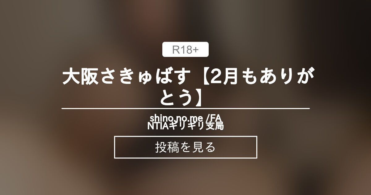 【自撮り】 大阪さきゅばす【2月もありがとう】 - shino.no.me /FANTIAギリギリ支局 (shino.no.me)の投稿｜ファンティア[Fantia]