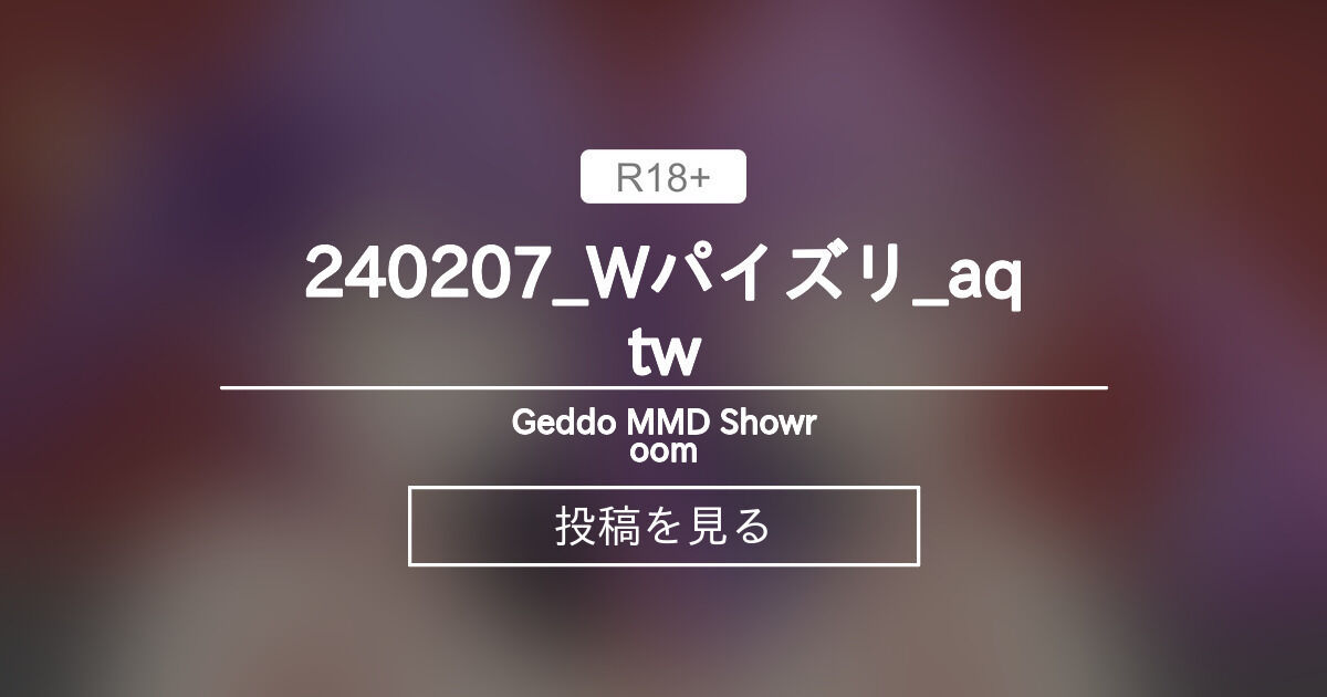 240207_Wパイズリ_aqtw - Geddo MMD Showroom (Geddo)の投稿｜ファンティア[Fantia]