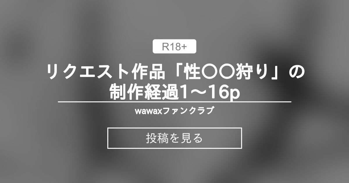【#R18G】 リクエスト作品「性〇〇狩り」の制作経過1～16p - tk wawaxファンクラブ (tk wawax)の投稿｜ファンティア[Fantia]