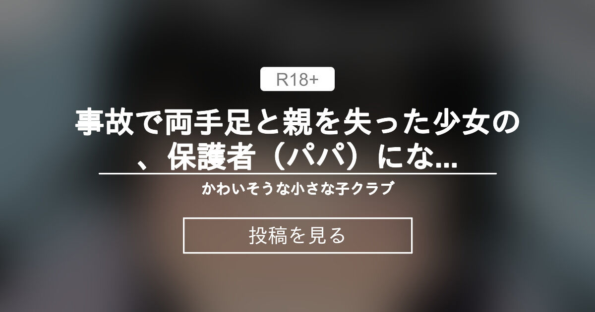 【オリジナル】 事故で両手足と親を失った少女の、保護者（パパ）になりました。② - かわいそうな小さな子クラブ (柴野わんこ)の投稿｜ファン ...