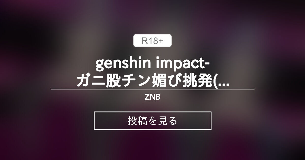 【mmd】 genshin impact-ガニ股チン媚び挑発(ver 2) - ZNB (ZNB)の投稿｜ファンティア[Fantia]