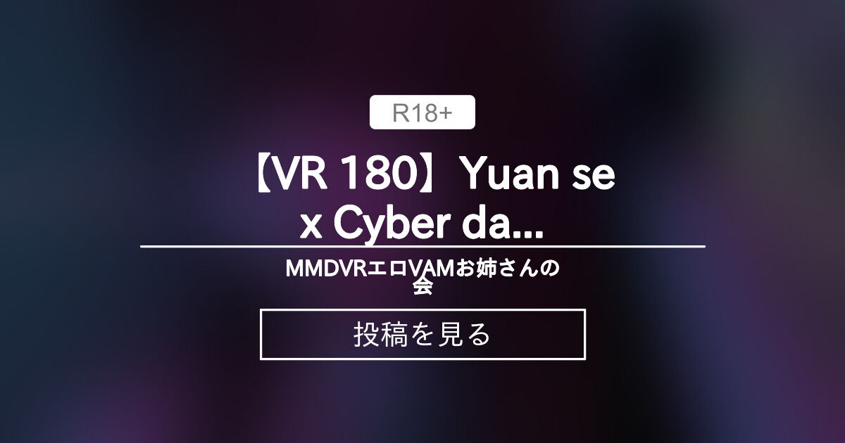 【vr】 【vr 180】yuan Sex Cyber Dance Vrvamの会 お姉さん紳士 の投稿｜ファンティア[fantia]