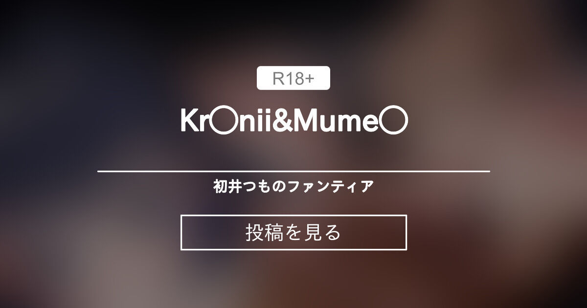 【Ouro_Kronii】 Kr nii&Mume - 初井つものファンティア (初井つも)の投稿｜ファンティア[Fantia]