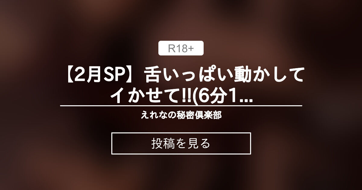 💖【2月SP】舌いっぱい動かしてイかせて!!(6分17秒)💎 - えれなの秘密倶楽部 (えれな ️ ️ ️)の投稿｜ファンティア[Fantia]