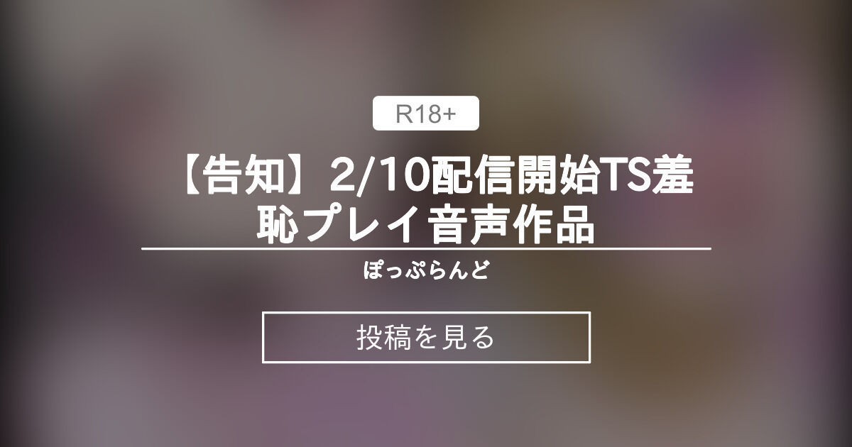 【TS】 【告知】2/10配信開始♪TS羞恥プレイ音声作品 - ぽっぷらんど (柊ぽぷら)の投稿｜ファンティア[Fantia]