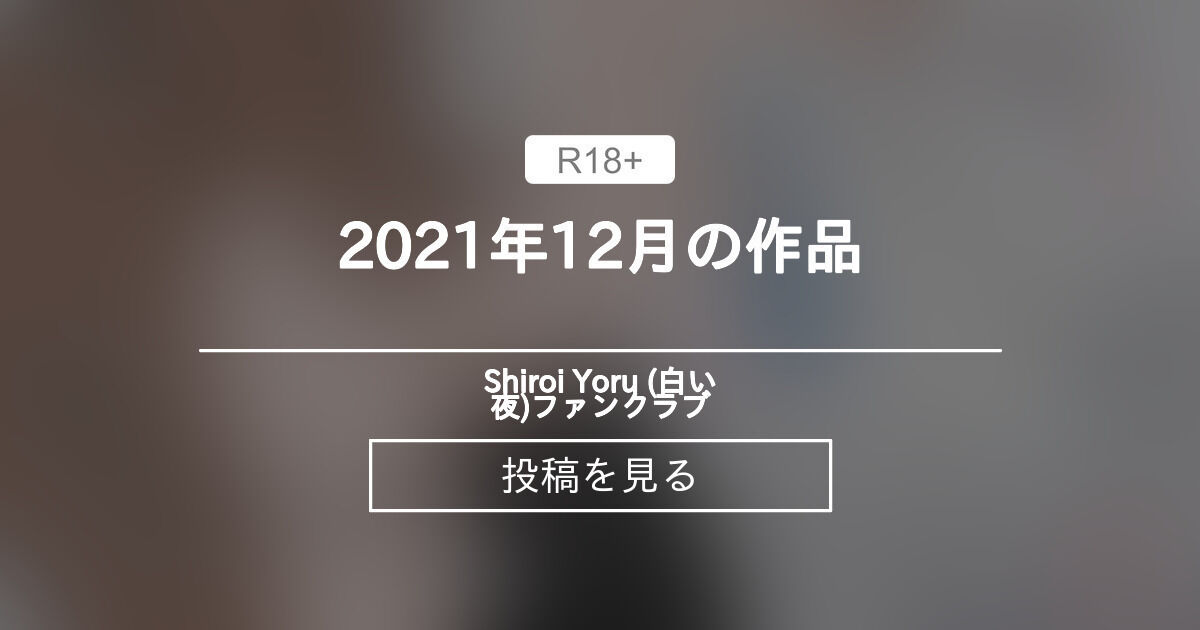 【R-18】 2021年12月の作品 - Shiroi Yoru (白い夜)ファンクラブ (Shiroi Yoru (白い夜))の投稿｜ファンティア[Fantia]