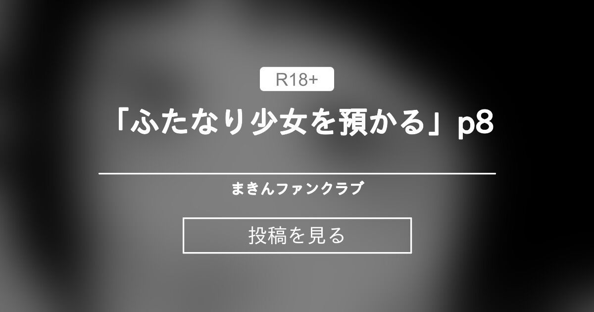 【ふたなり少女を預かる】 「ふたなり少女を預かる」p8 - まきんファンクラブ (まきん)の投稿｜ファンティア[Fantia]