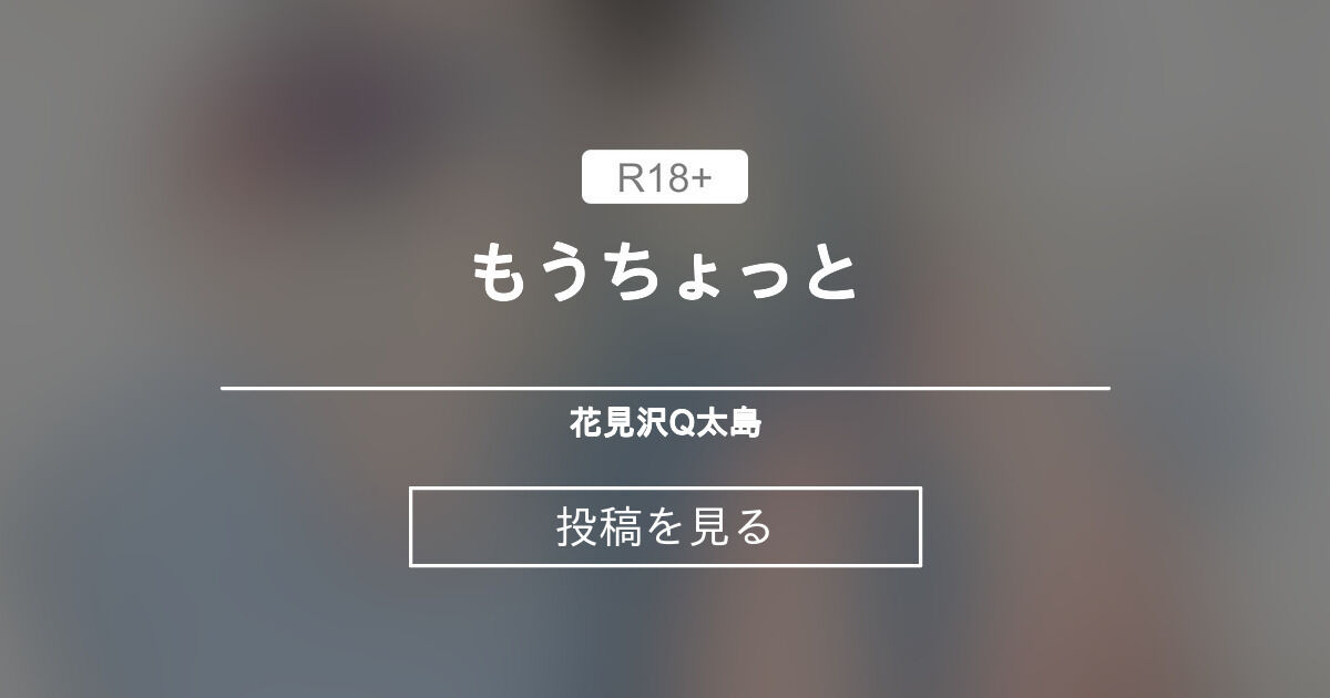 もうちょっと - 花見沢Q太島 (花見沢Q太郎)の投稿｜ファンティア[Fantia]